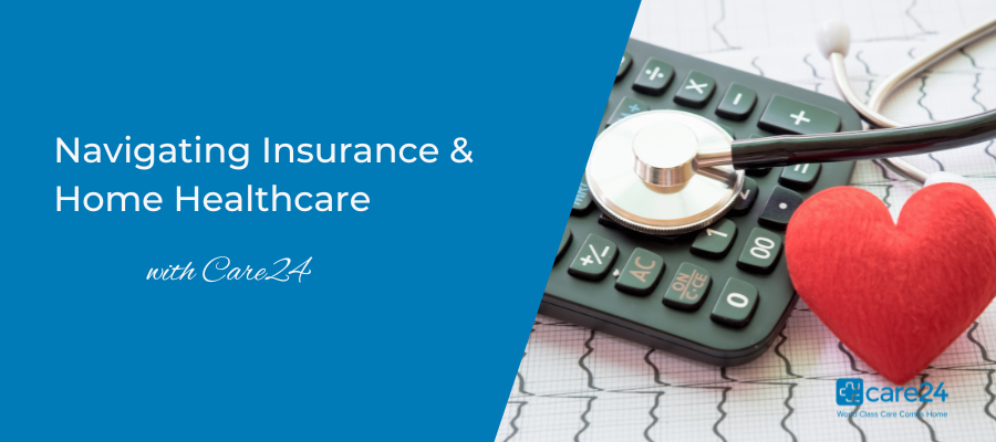 Navigating Insurance & Home Healthcare – What You Need to Know - Care24